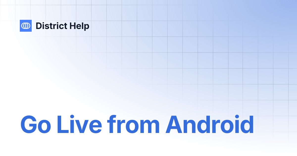 Go Live from Android | District Help