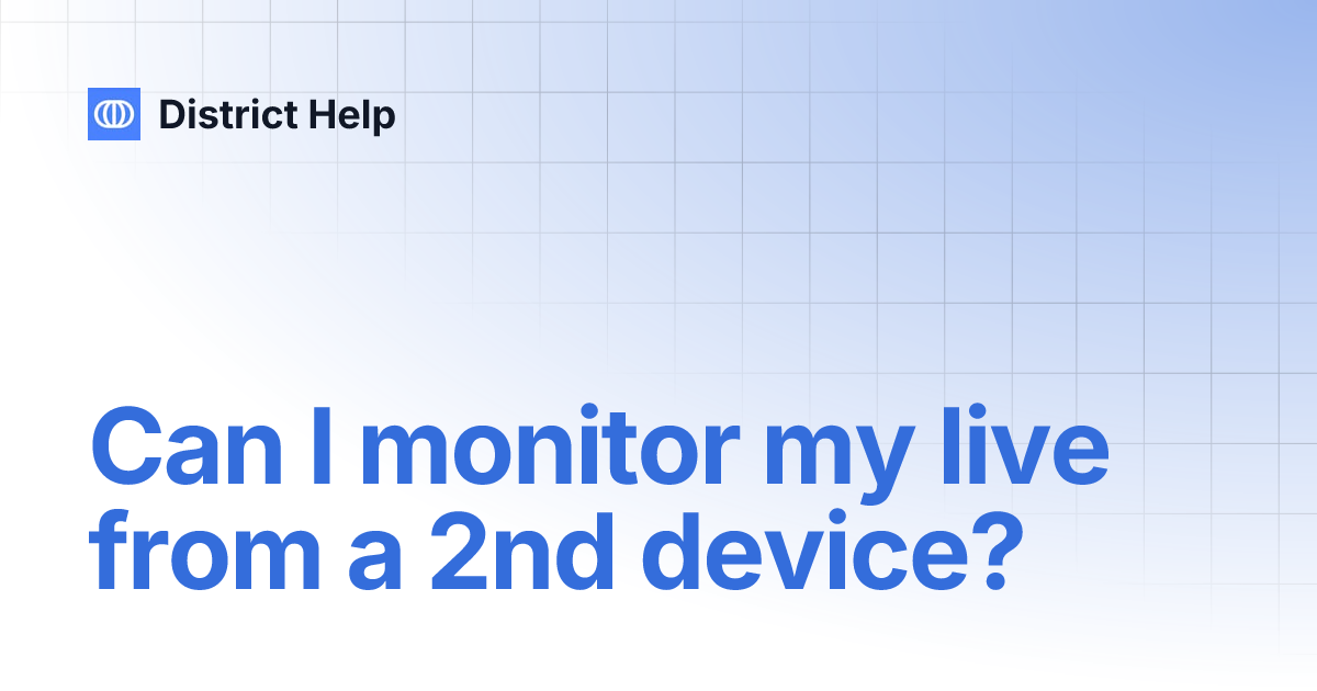 Can I monitor my live from a 2nd device? | District Help