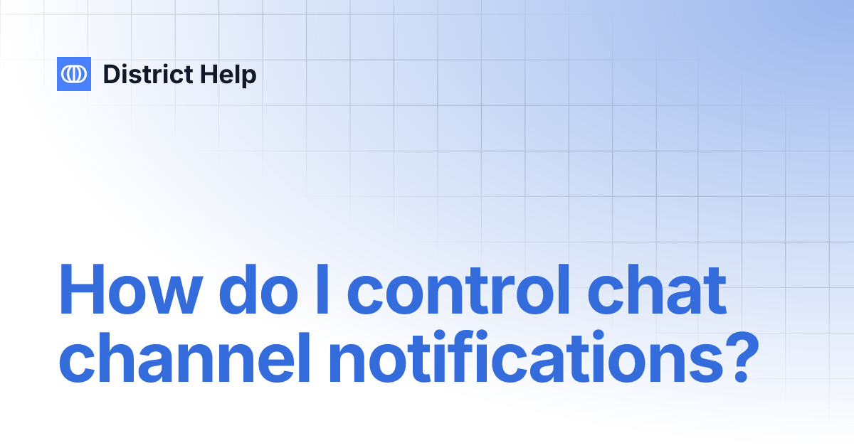 How do I control chat channel notifications? | District Help